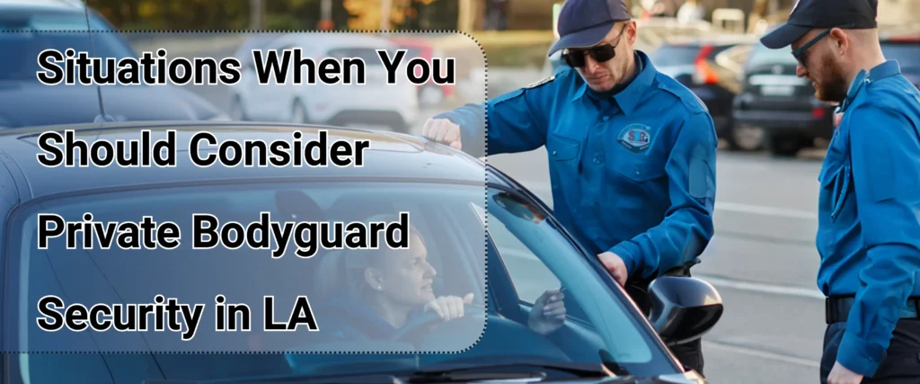 Situations When You Should Consider Private Bodyguard Security In LA ...